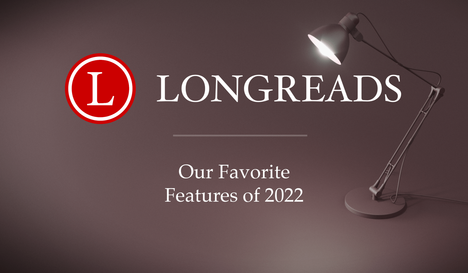 Best Of 2022 Features Longreads